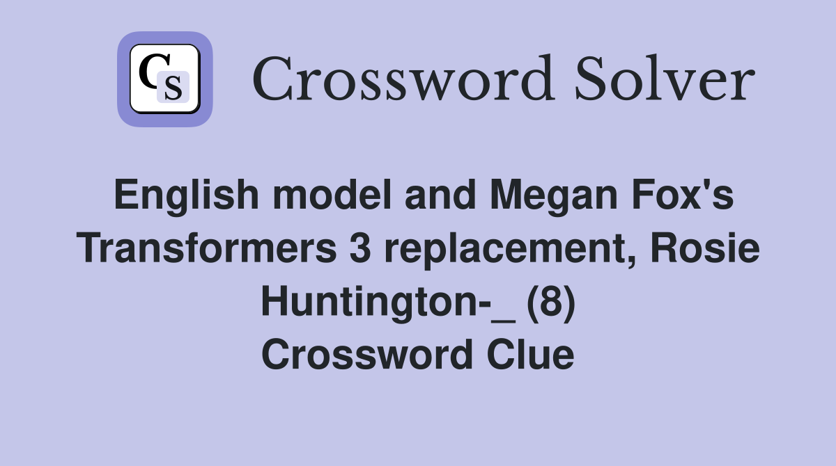 English model and Megan Fox's Transformers 3 replacement, Rosie Huntington-_ (8) - Crossword ...